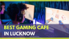9+ Best Gaming Cafes in Lucknow in 2026